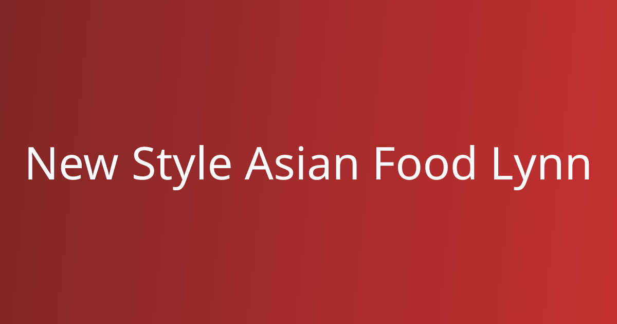Best Chinese in Lynn, MA | New Style Asian Food Lynn | Order Online